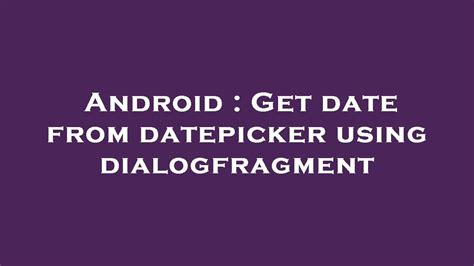Android Get Date From Datepicker Using Dialogfragment Youtube