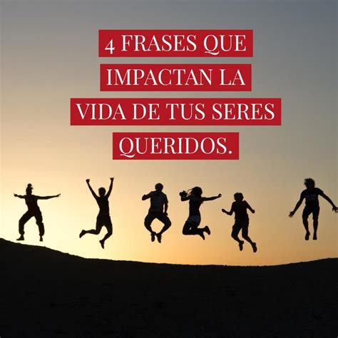 4 Frases Que Impactan La Vida De Tus Seres Queridos Listen Notes