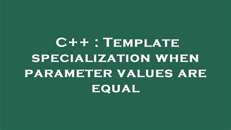 C Template Specialization When Parameter Values Are Equal Youtube