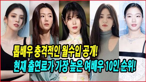 톱배우 충격적인 월수입 공개 현재 출연료가 가장 높은 여배우 10인 순위 믿기 힘든 출연료와 광고료 수준 Youtube