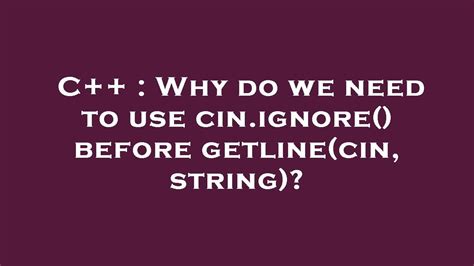 C Why Do We Need To Use Cin Ignore Before Getline Cin String