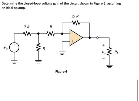 Determine The Closed Loop Voltage Gain Of The Circuit Shown In Figure 6 Assuming An Ideal Op