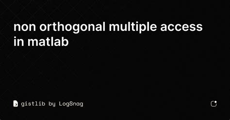 Gistlib Non Orthogonal Multiple Access In Matlab