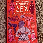 How To Have Feminist Sex A Fairly Graphic Guide Amazon Co Uk Perry Flo Books