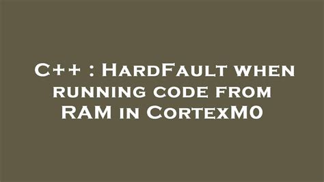 C Hardfault When Running Code From Ram In Cortexm0 Youtube