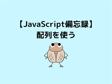【javascript備忘録】配列を使う 今日もwebでセミが鳴く