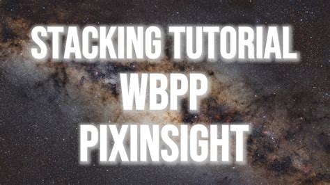 Tutorial Easy And Fast Stacking Astrophotos With Pixinsight Using Wbpp