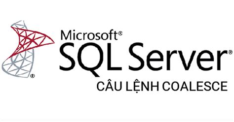 Câu lệnh COALESCE trong SQL Server QuanTriMang