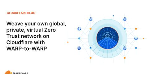 Weave Your Own Global Private Virtual Zero Trust Network On Cloudflare With Warp To Warp