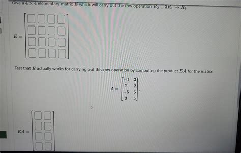 Solved Give A Elementary Matrix E Which Will Carry Out Chegg Com