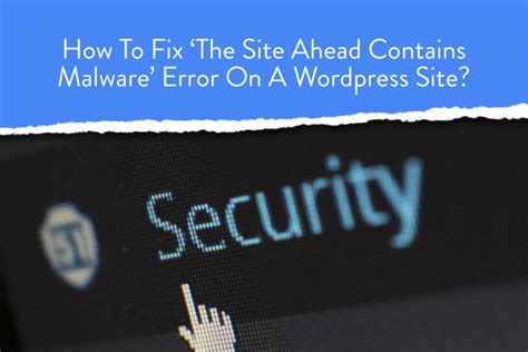How To Fix ‘the Site Ahead Contains Malware Error On Wordpress Site
