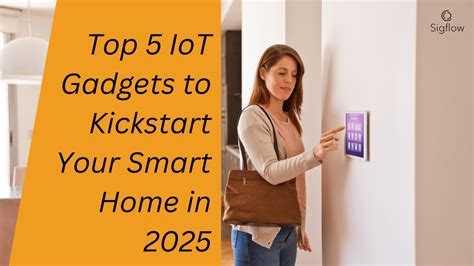 Top 5 Iot Gadgets To Kickstart Your Smart Home In 2025