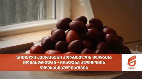 წითელი კვერცხები კორცხელის დედათა მონასტრიდან მზადება აღდგომის დღესასწაულისთვის Youtube