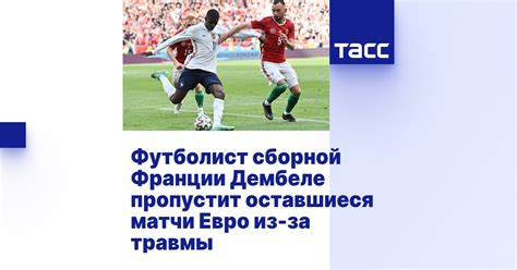 Футболист сборной Франции Дембеле пропустит оставшиеся матчи Евро из за травмы ТАСС
