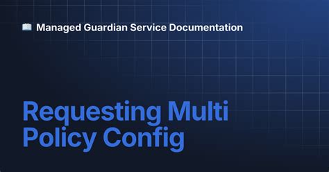 Requesting Multi Policy Config Managed Guardian Service Documentation