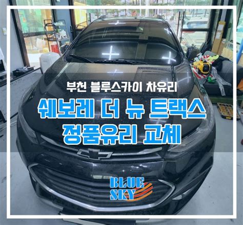 인천 삼산동 자동차유리 교체 트랙스 앞유리 돌빵복원 교환 비용 썬팅 가격 저렴한 곳 네이버 블로그