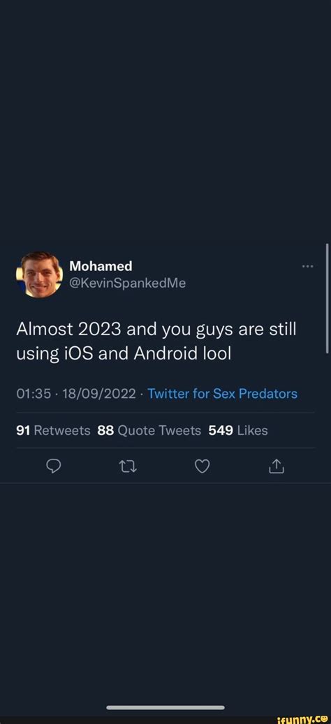 Mohamed Kevinspankedme Almost 2023 And You Guys Are Still Using Ios