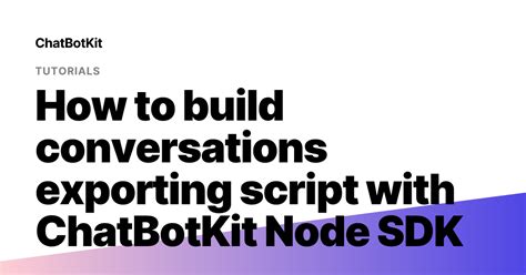How To Build Conversations Exporting Script With Chatbotkit Node Sdk