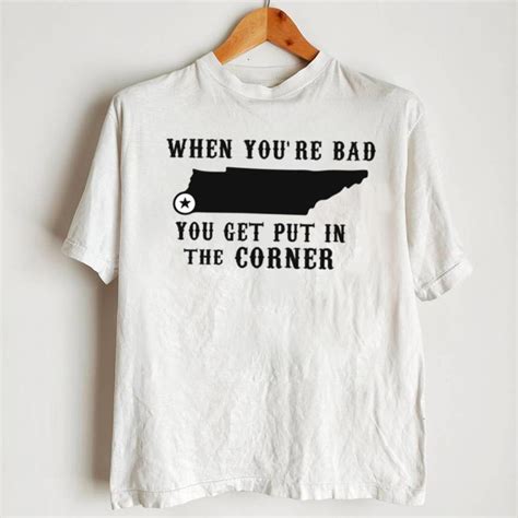 When Youre Bad You Get Put In The Corner Shirt Teejeep