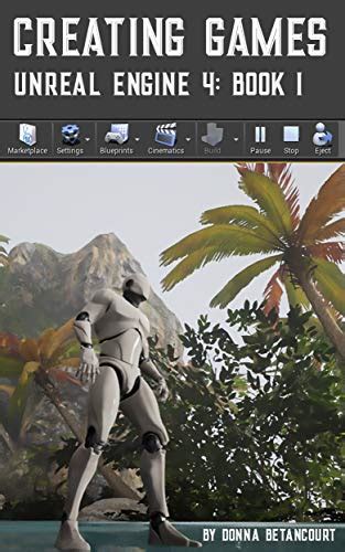 Creating Games Unreal Engine 4 Book 1 Betancourt Donna Ebook