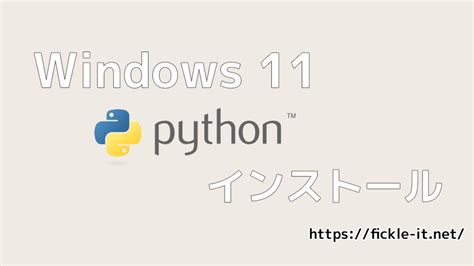【python】windows 11にpythonをダウンロードしインストールする方法 気まぐれit