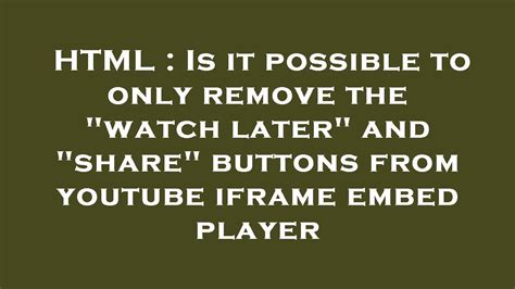 Html Is It Possible To Only Remove The Watch Later And Share
