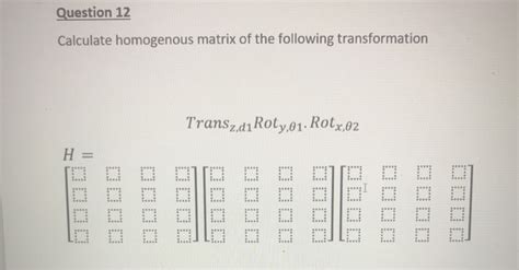 Solved Question 12 Calculate Homogenous Matrix Of The