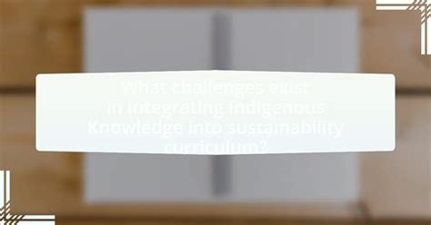 Integrating Indigenous Knowledge Into Sustainability Curriculum