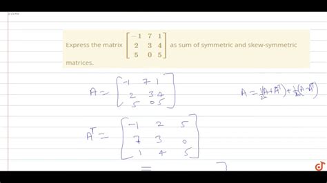 express the matrix `[[ 1 7 1] [2 3 4] [5 0 5]]` as sum of symmetric and