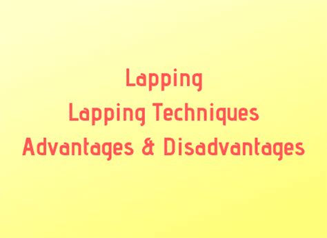 Lapping Principle Advantages And Disadvantages Of Lapping Mechanical Education