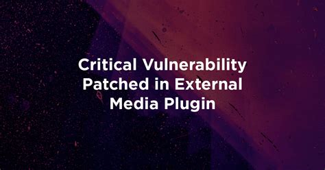 Critical Vulnerability Patched In External Media Plugin