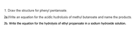 Solved Draw The Structure For Phenyl Pentanoate 2a Write An Equation For The Acidic Hydrolysis