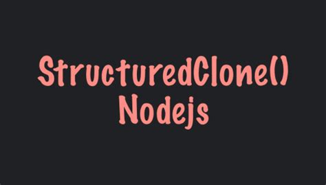 StructuredClone là một tính năng deep copying chúng ta đã chờ rất lâu