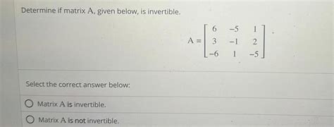 [answered] determine if matrix a given below is invertible select the