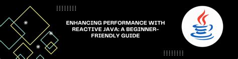 Enhancing Performance With Reactive Java A Beginner Friendly Guide