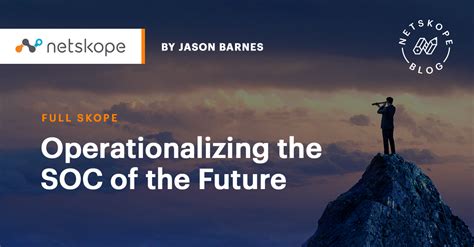 Operationalizing The Soc Of The Future Netskope