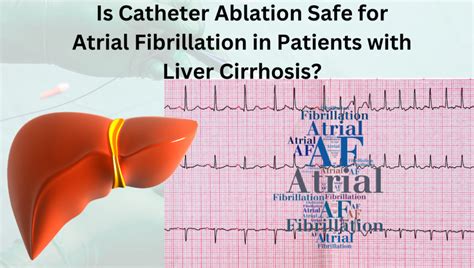 Is Catheter Ablation Safe For Atrial Fibrillation With Liver Cirrhosis