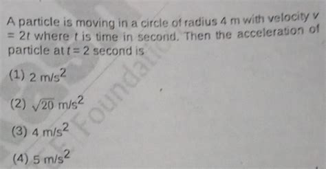 a particle is moving in a circle of radius 4 m with velocity v 2 t wher