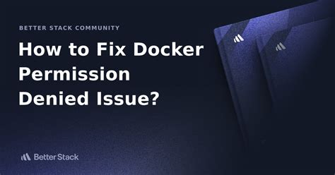 How To Fix Docker Permission Denied Issue Better Stack Community