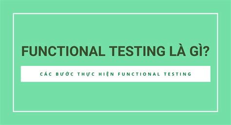 Functional Testing Là Gì Và Các Bước Thực Hiện Functional Testing