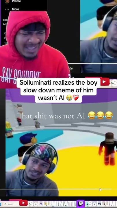 Solluminati Realizes The Boy Slow Down Meme Of Him Wasnt Al😭 ️‍🩹