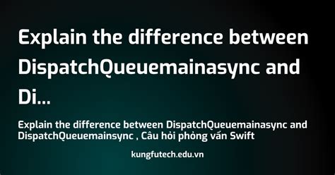 Explain The Difference Between Dispatchqueuemainasync And