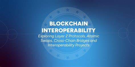 Blockchain Interoperability Layer 2 Swaps Bridges And Projects