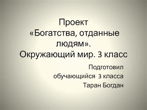 Школьный проект Богатства отданные людям 3 класс презентация доклад