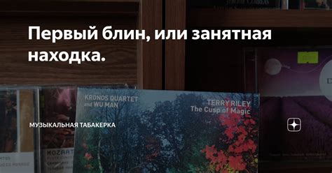 Первый блин или занятная находка Музыкальная табакерка Дзен