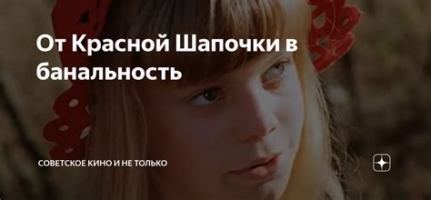 От Красной Шапочки в банальность Советское Кино и не только Дзен