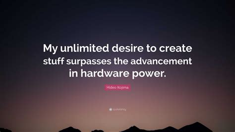 Hideo Kojima Quote “my Unlimited Desire To Create Stuff Surpasses The