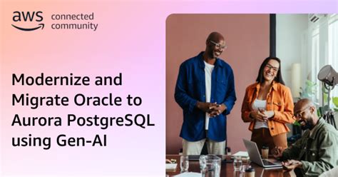 Modernize And Migrate Oracle To Aurora Postgresql Using Gen Ai