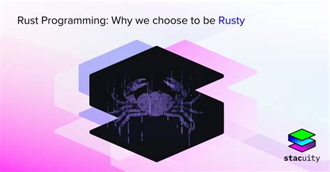 Rust Programming Why We Choose To Be Rusty Stacuity