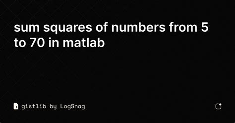 Gistlib Sum Squares Of Numbers From 5 To 70 In Matlab